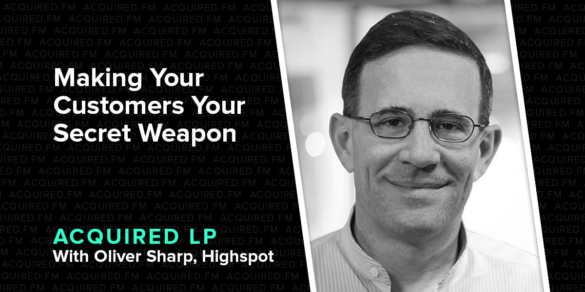Making your customers your secret weapon (with Highspot's Oliver Sharp): The Complete History ...